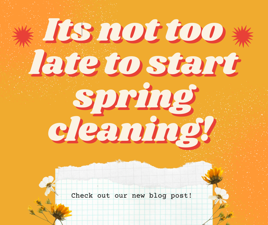 It's Not Too Late To Start Your Spring Cleaning!